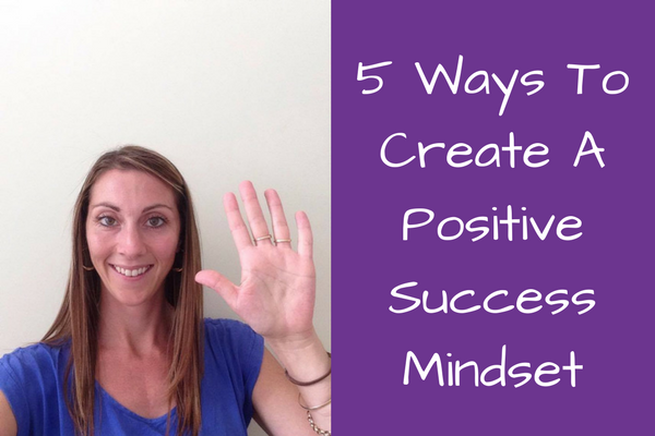 5 Ways To Create A Positive Success Mindset - Janelle Emma 5 Ways To Create A Positive Success Mindset - Janelle Emma